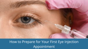 How to Prepare for Your First Eye Injection Appointment